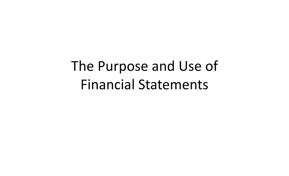1 - The Purpose and Use of Financial Statements - The Purpose and Use ...