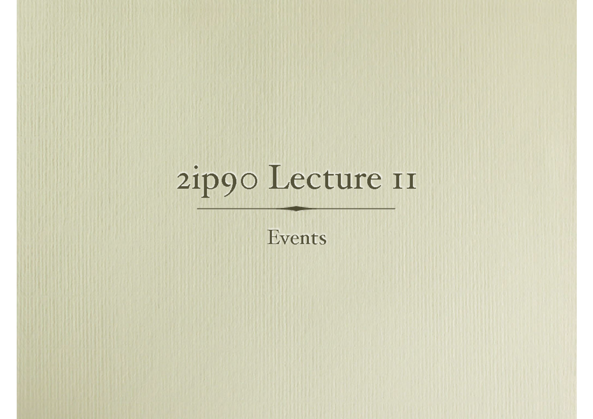 Slides 2ip90-11-events - presentation - 2ip90 Lecture 11 Events ...