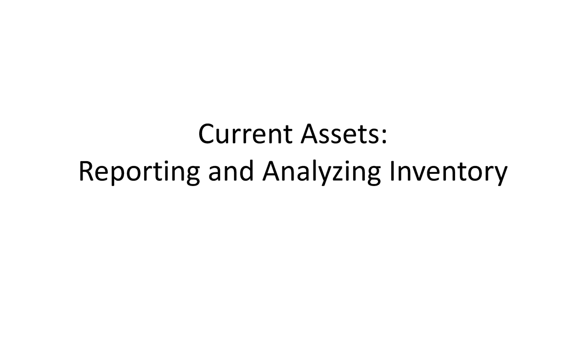 6 - CA - Reporting and Analyzing Inventory - Current Assets: Reporting ...
