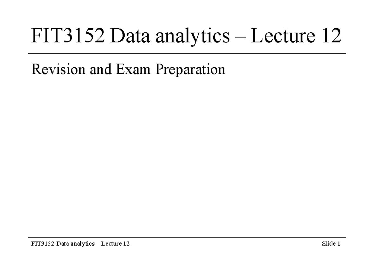 Week 12 - FIT3152 Lecture 12 2021 - FIT3152 Data analytics – Lecture 12 Revision and Exam - Studocu