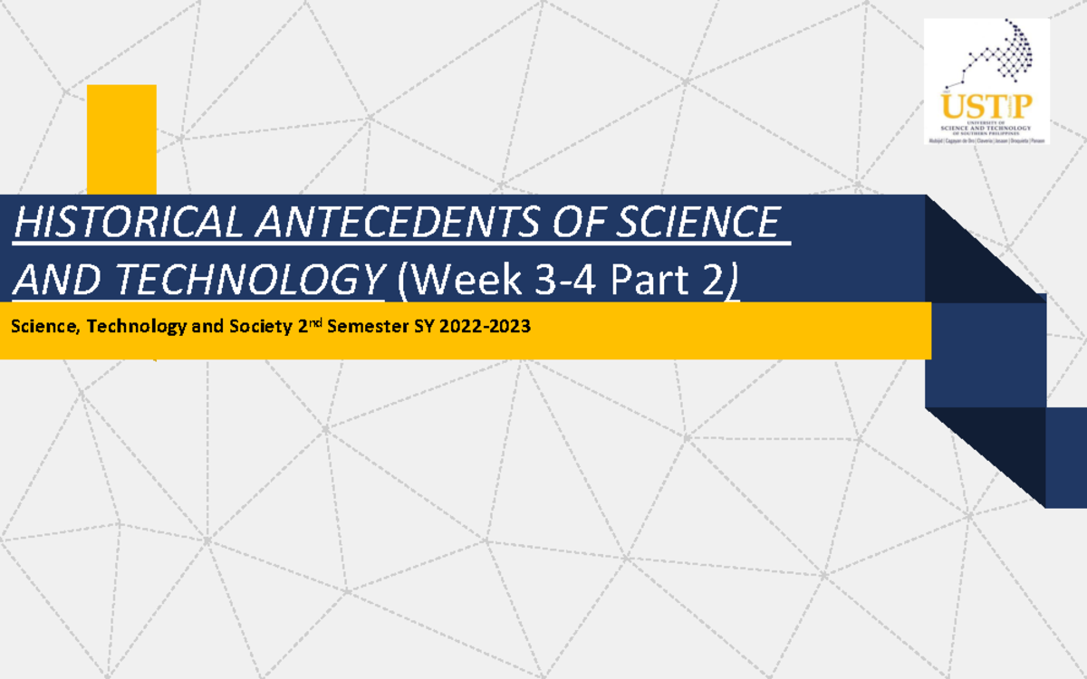 Week 3-4 History of S T (Part 2) - HISTORICAL ANTECEDENTS OF SCIENCE AND TECHNOLOGY (Week 3-4 ...
