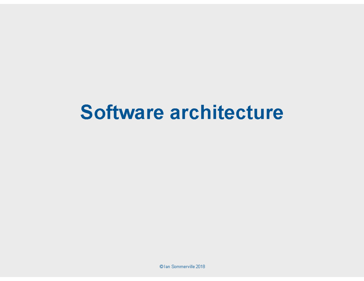 4. Software Architecture - © Ian Sommerville 2018 Software architecture To create a reliable ...