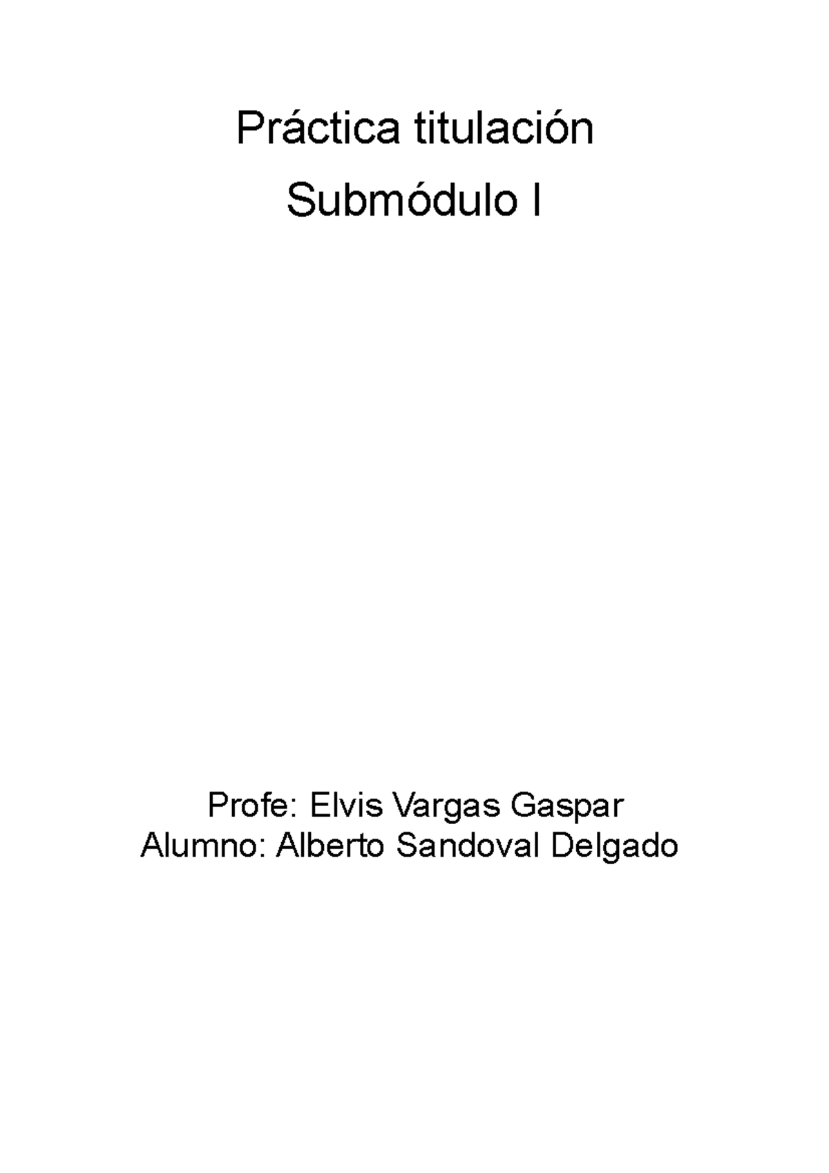 Práctica Titulación - titulacion - Práctica titulación Submódulo I Profe: Elvis Vargas Gaspar ...