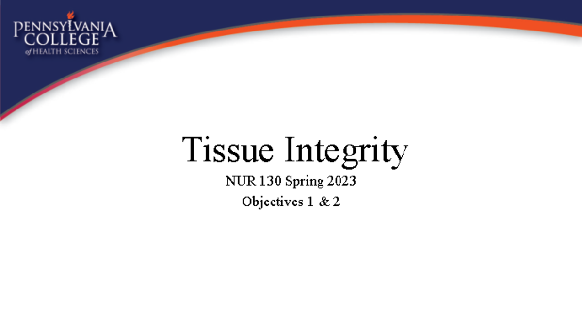TIssue-Integrity-Obj - Tissue Integrity NUR 130 Spring 2023 Objectives 1 & 2 ####### Objectives ...
