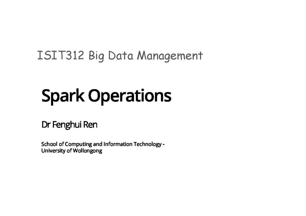 19 Spark Operations - Big data - ISIT312 Big Data Management Spark Operations Dr Fenghui Ren ...