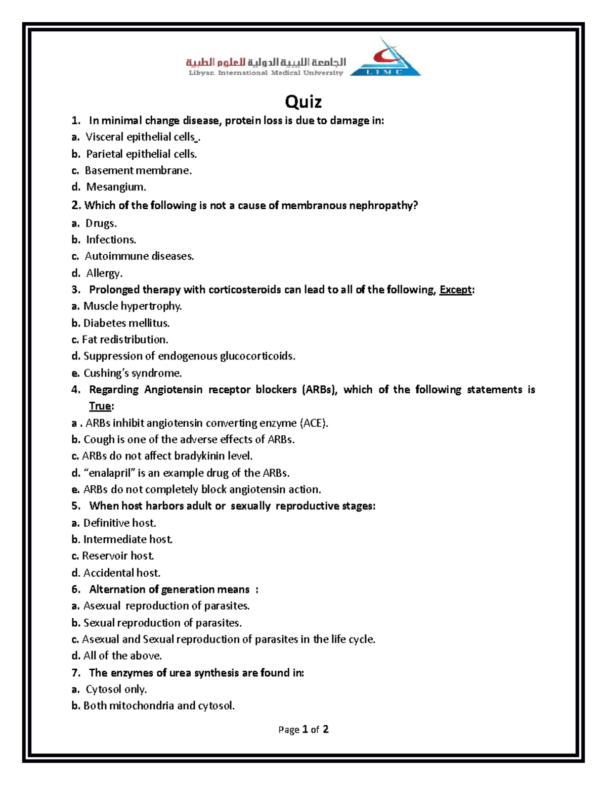 Quize-1 - Quiz In minimal change disease, protein loss is due to damage in: a. Visceral ...