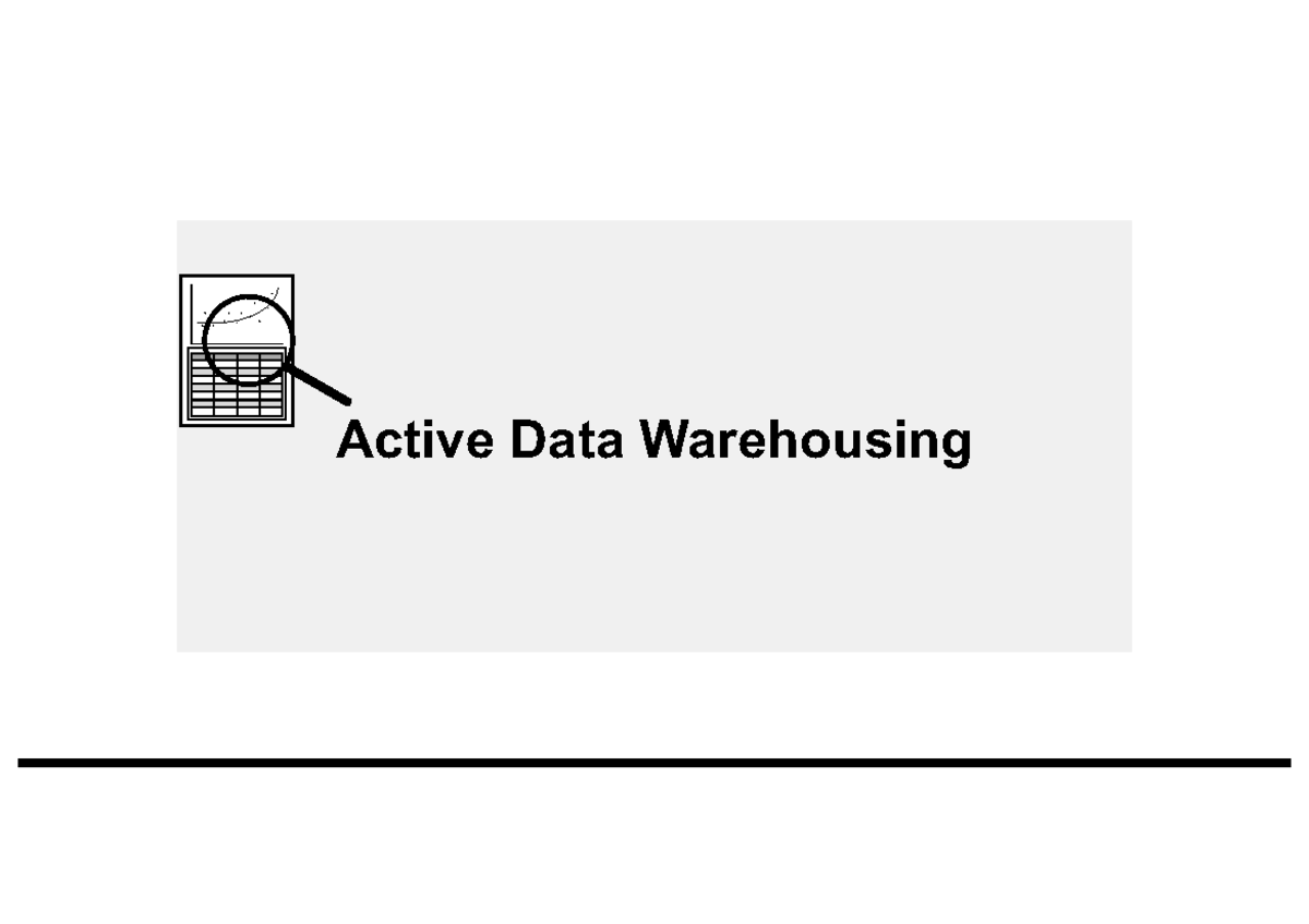 Week-11-Active Data Warehousing - Active Data Warehousing Outline An Active Data Warehousing is ...