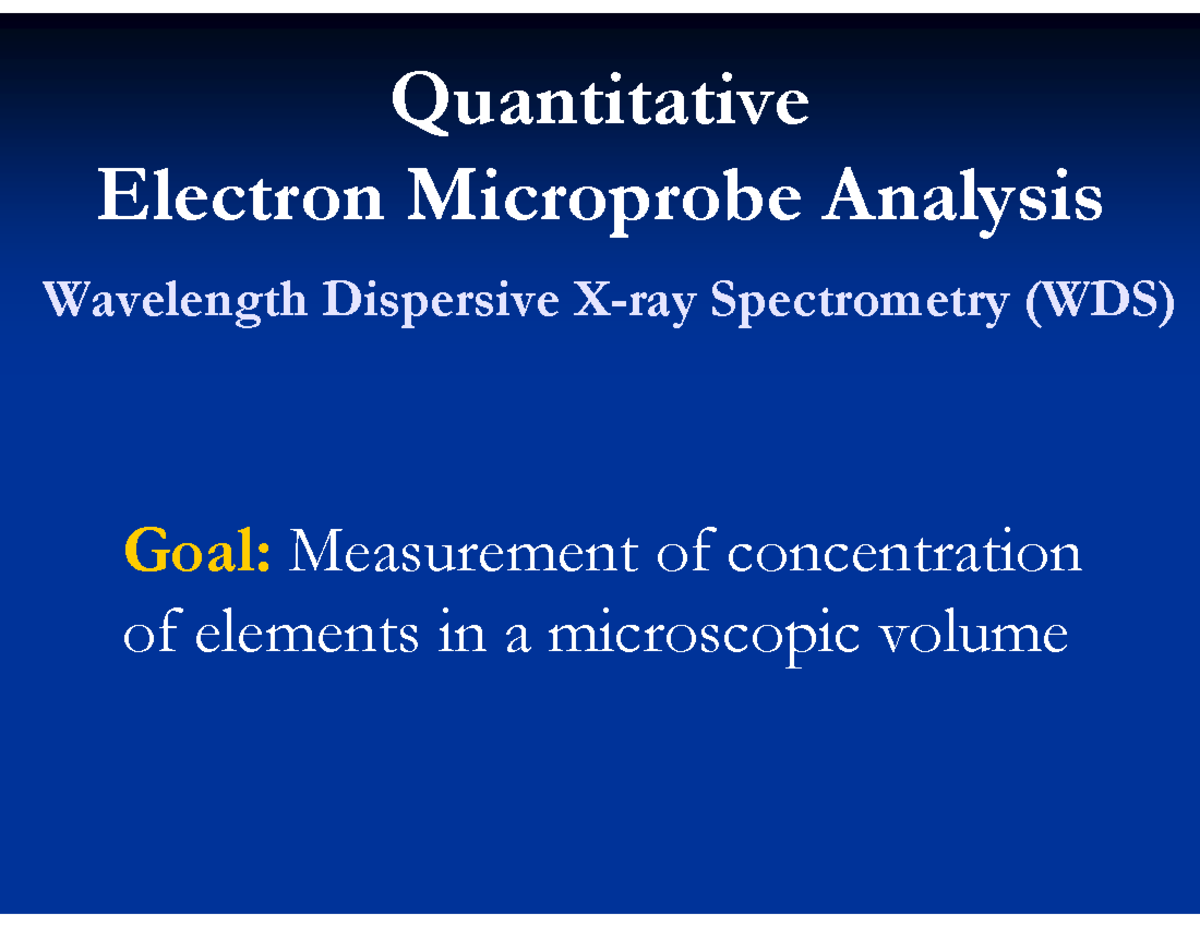 Lecture slides, lectures 3 - 4 - Quantitative Electron Microprobe Analysis Wavelength Dispersive ...