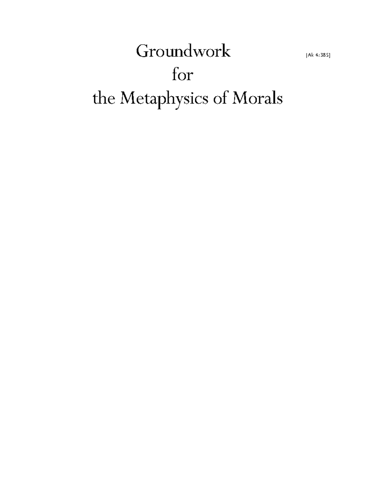 Kant Groundwork for the Metaphysic of Morals - Groundwork [Ak ∂:≥∫∑ ...