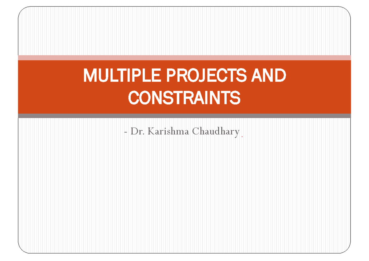 Project constraints - MULTIPLE PROJECTS AND CONSTRAINTS Dr. Karishma ...