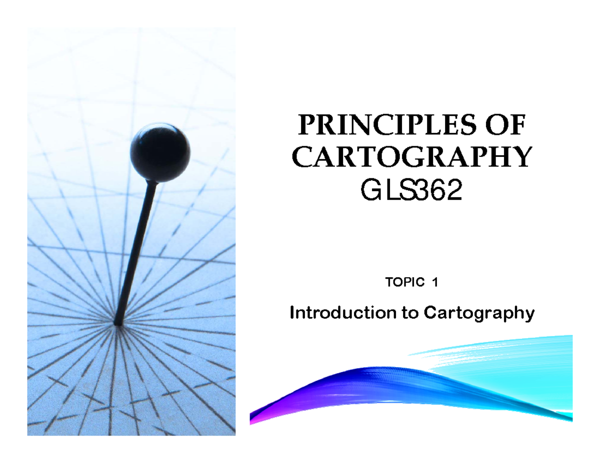 PRINCIPLES OF CARTOGRAPHY GLS362 TOPIC 1 Introduction to Cartography ...