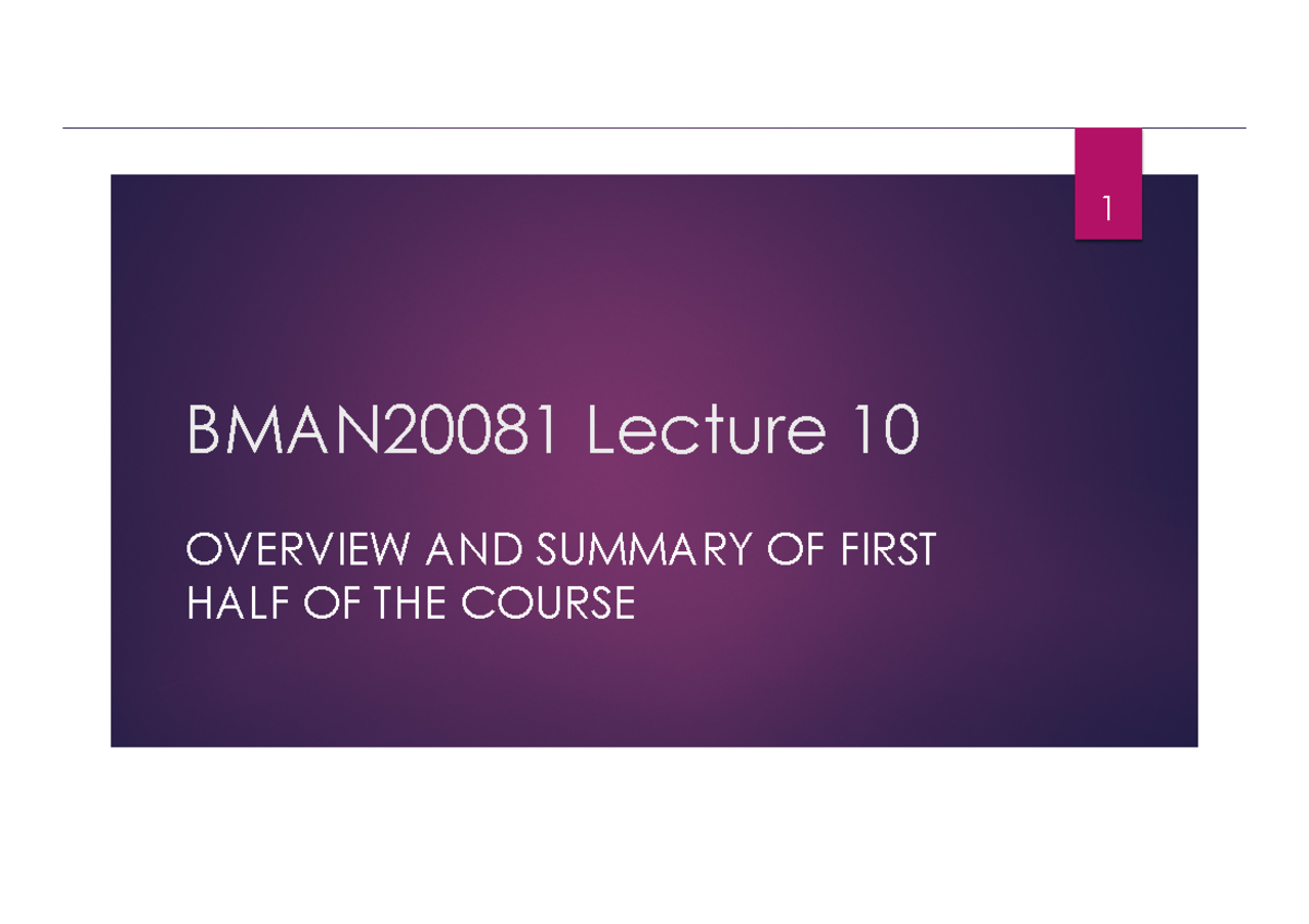 BMAN2008 1 Lecture 10 - BMAN20081 Lecture 10 OVERVIEW AND SUMMARY OF ...