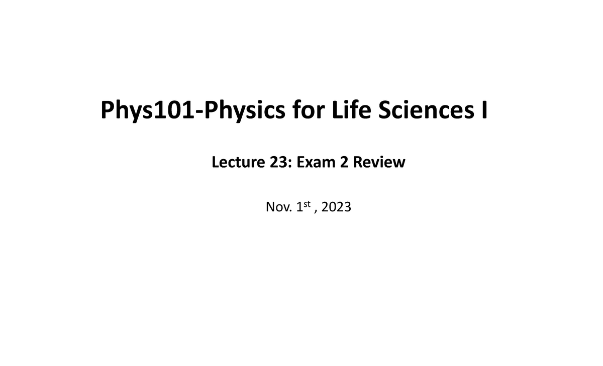1698864484 586 L23-Exam 2 Review - Phys101-Physics for Life Sciences I Lecture 23: Exam 2 Review ...