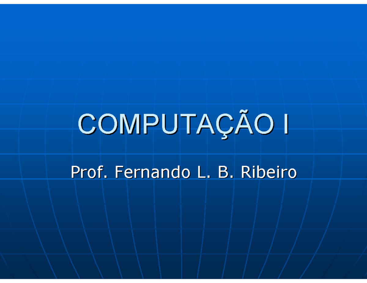 Computacao 1 - Computação - COMPUTA COMPUTAÇ ÇÃO I ÃO I Prof. Fernando ...