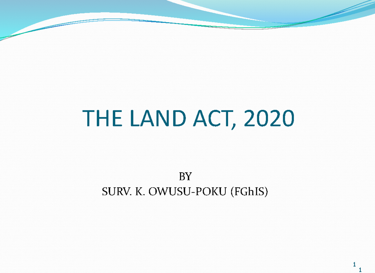 LAND ACT 2020 - The Act - 1 THE LAND ACT, 2020 BY SURV. K. OWUSU-POKU ...