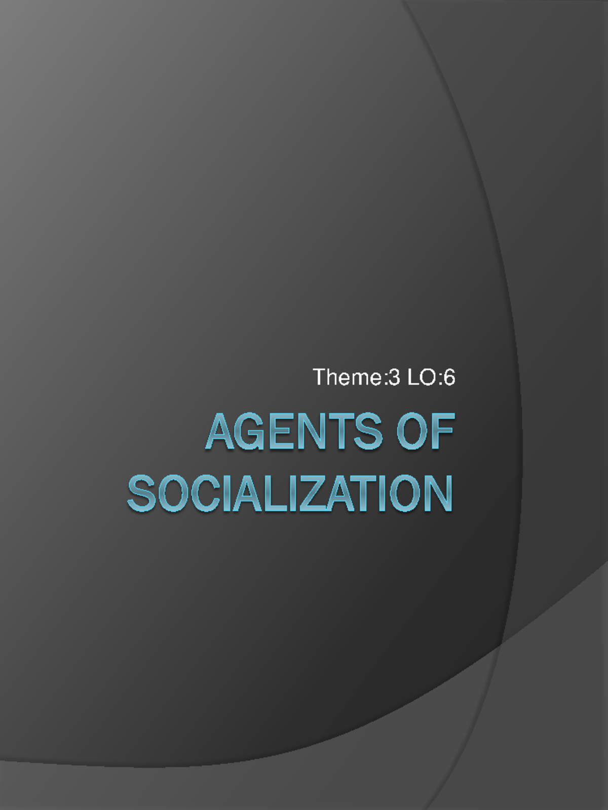 Agents of Socialization - Theme:3 LO: Key Questions What are the most ...