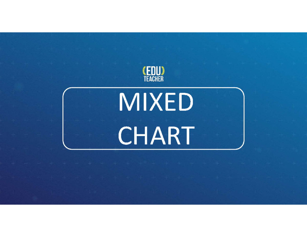 Mixed Chart - adfd - MIXED CHART What is mixed chart? There are two or ...