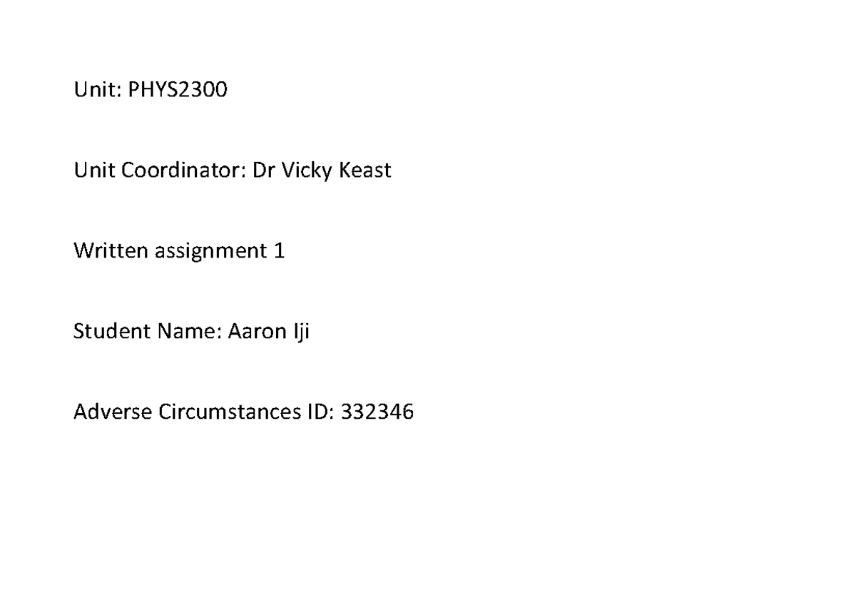 Written Assignment 1 - Unit: PHYS Unit Coordinator: Dr Vicky Keast ...
