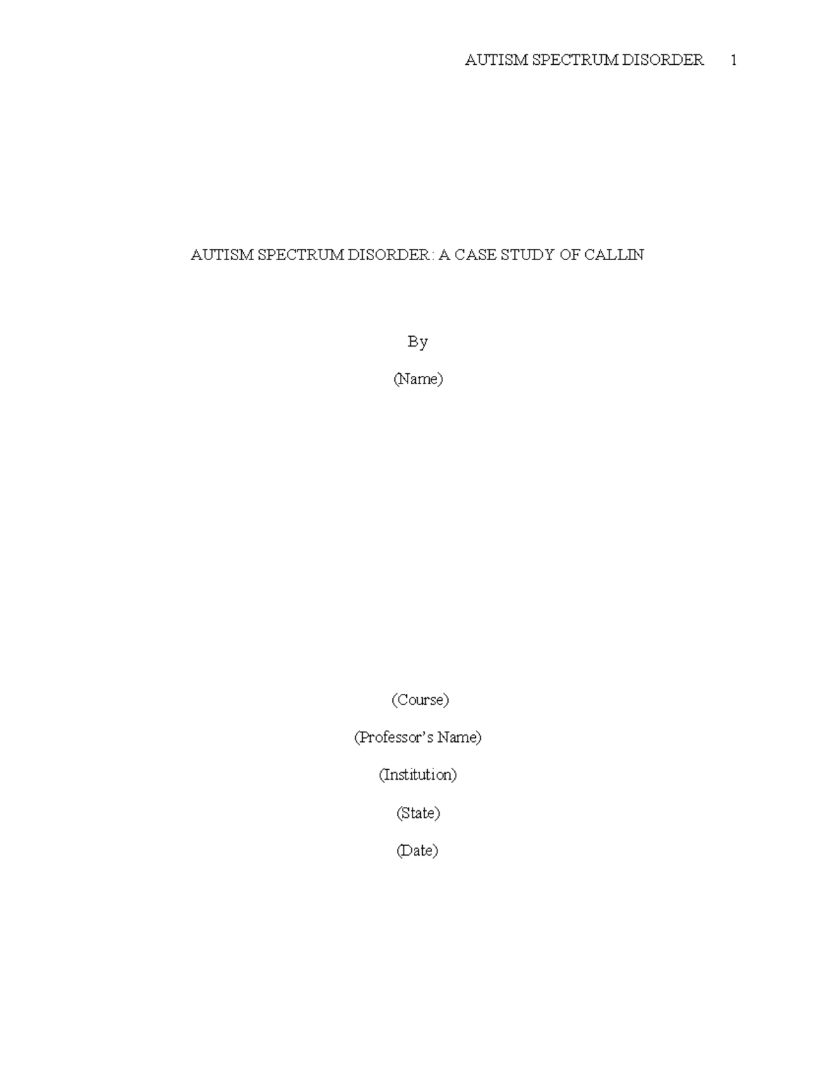 Case Study - AUTISM SPECTRUM DISORDER: A CASE STUDY OF CALLIN By (Name) (Course) (Professor’s ...