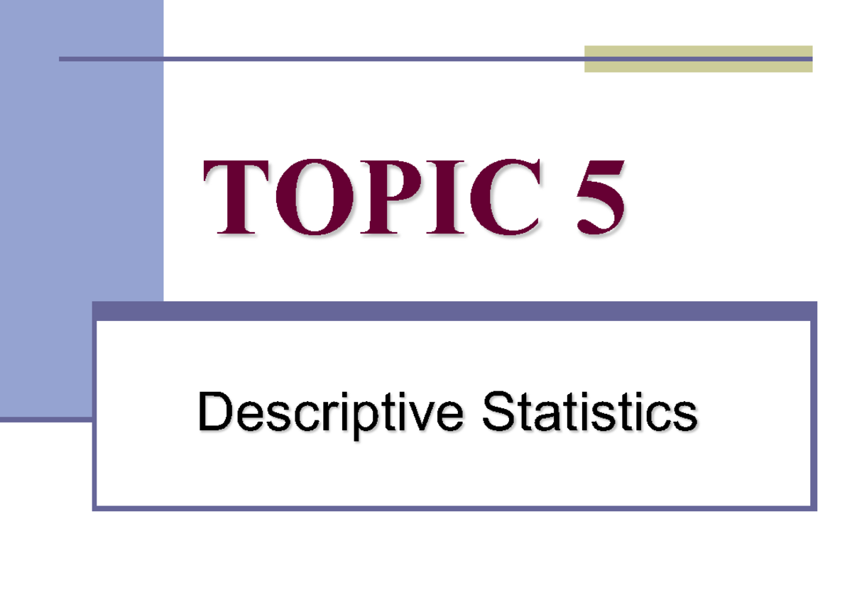 Topic 5 Descriptive Statistics - TOPIC 5 Descriptive Statistics ...