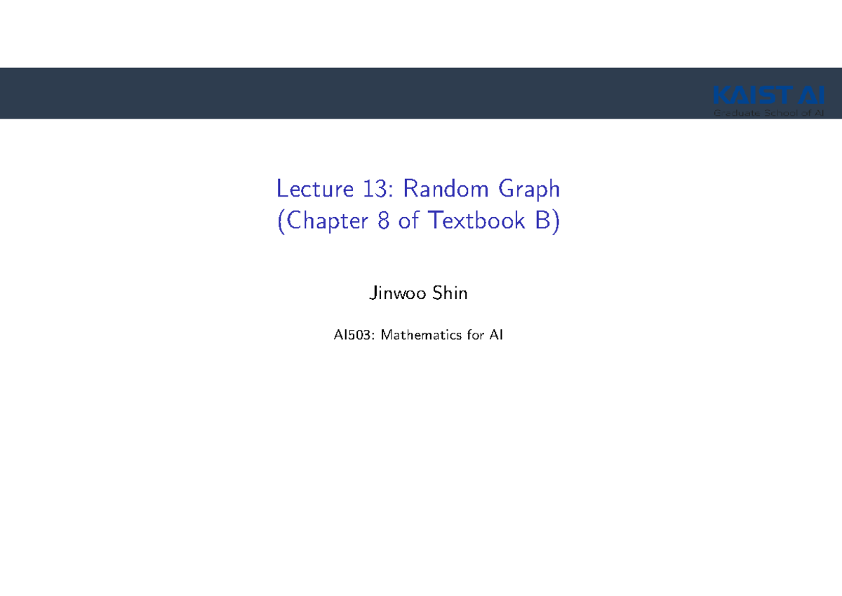 2021 AI503 Lec13 - Lecture 13: Random Graph (Chapter 8 of Textbook B ...