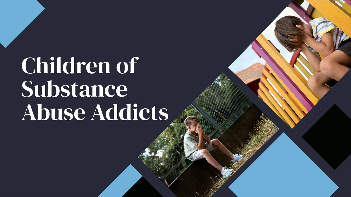 Children of substance abuse addicts - Children of Substance Abuse ...