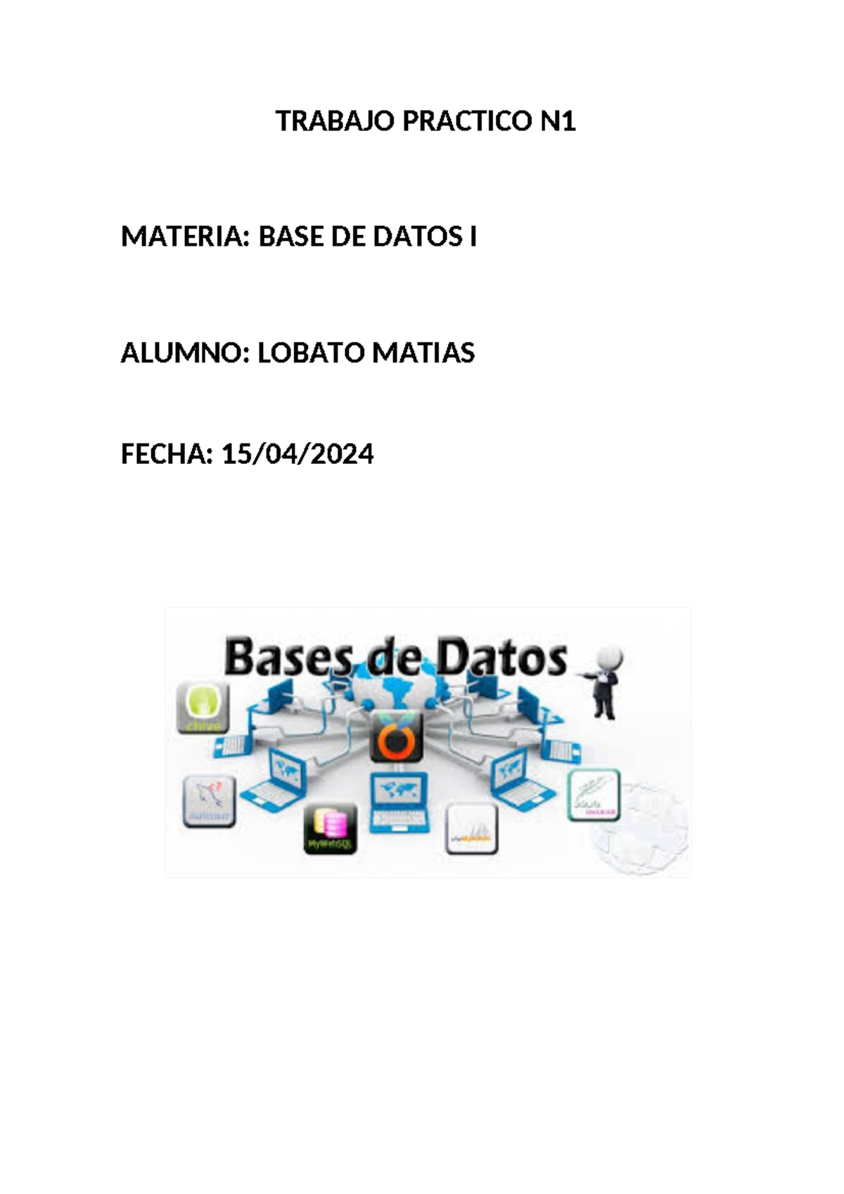 Trabajo Practico N1- TRABAJO PRACTICO N MATERIA: BASE DE DATOS I ALUMNO: LOBATO MATIAS FECHA: 15 ...