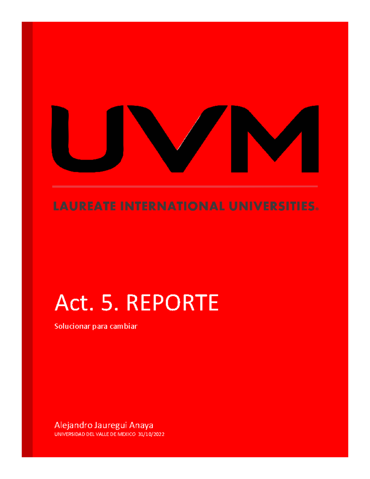 Act - tarea - Act. 5. REPORTE Solucionar para cambiar Alejandro Jauregui Anaya UNIVERSIDAD DEL ...