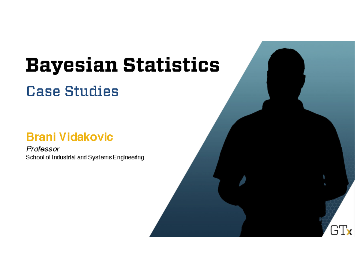 Unit 10 L1-3 Applications and Case Studies - Bayesian Statistics Case Studies Brani Vidakovic ...