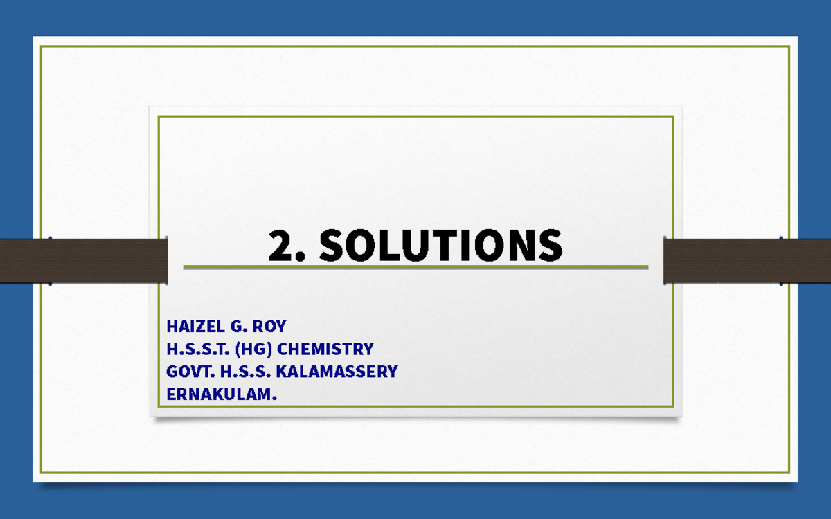 2.Solutions PPT - 2. SOLUTIONS HAIZEL G. ROY H.S.S. (HG) CHEMISTRY GOVT ...