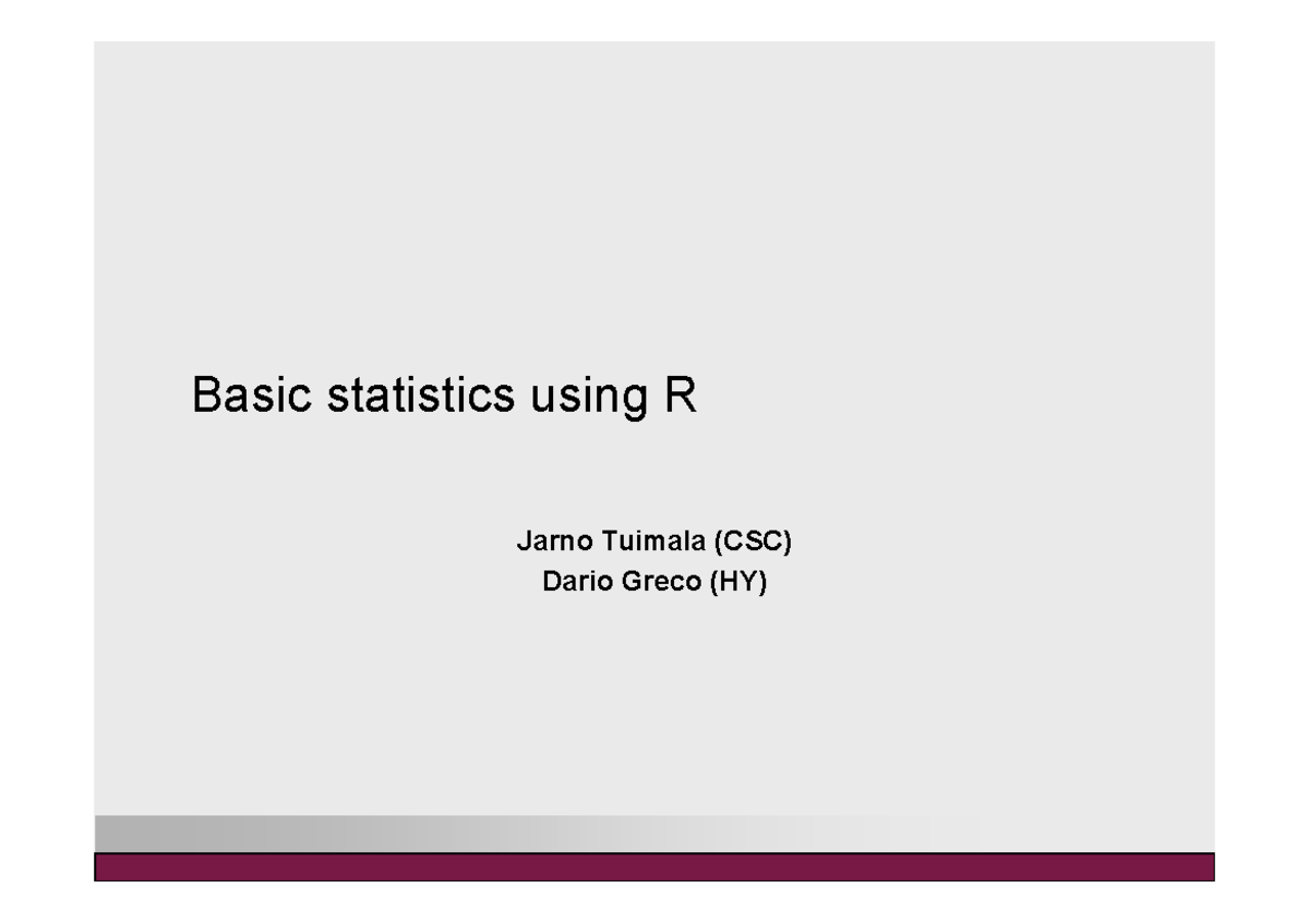 All v2 Basic statistics using R - Basic statistics using R Jarno Tuimala (CSC) Dario Greco (HY ...