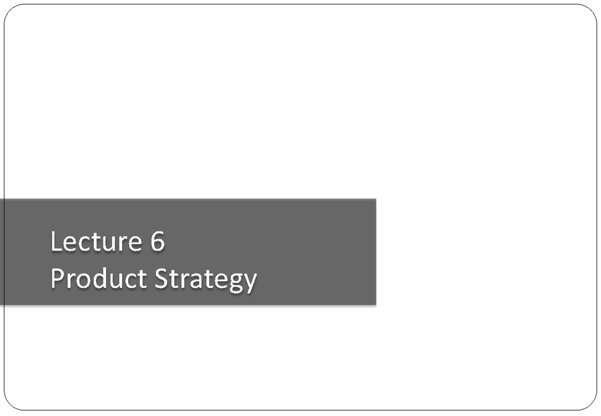 Lecture 6B s - very useful - Lecture 6 Product Strategy LEARNING ...
