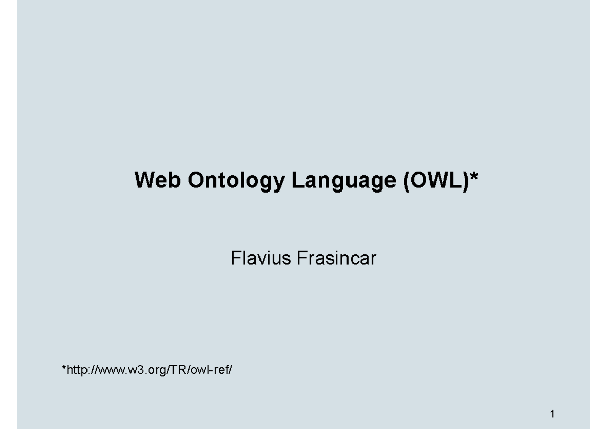 Lecture 10 semantics OWL - Web Ontology Language (OWL)* Flavius Frasincar *w3/TR/owl-ref ...