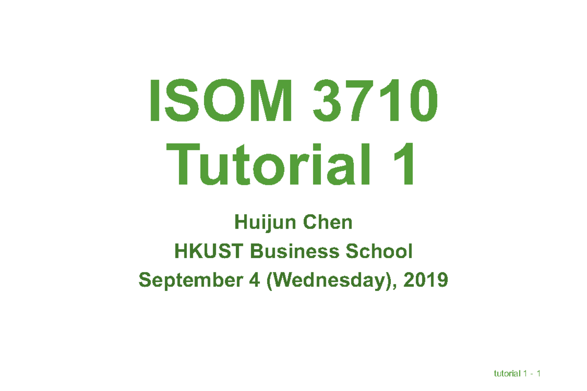 ISOM 3710 Tutorial 1 - ISOM 3710 Tutorial 1 Huijun Chen HKUST Business ...