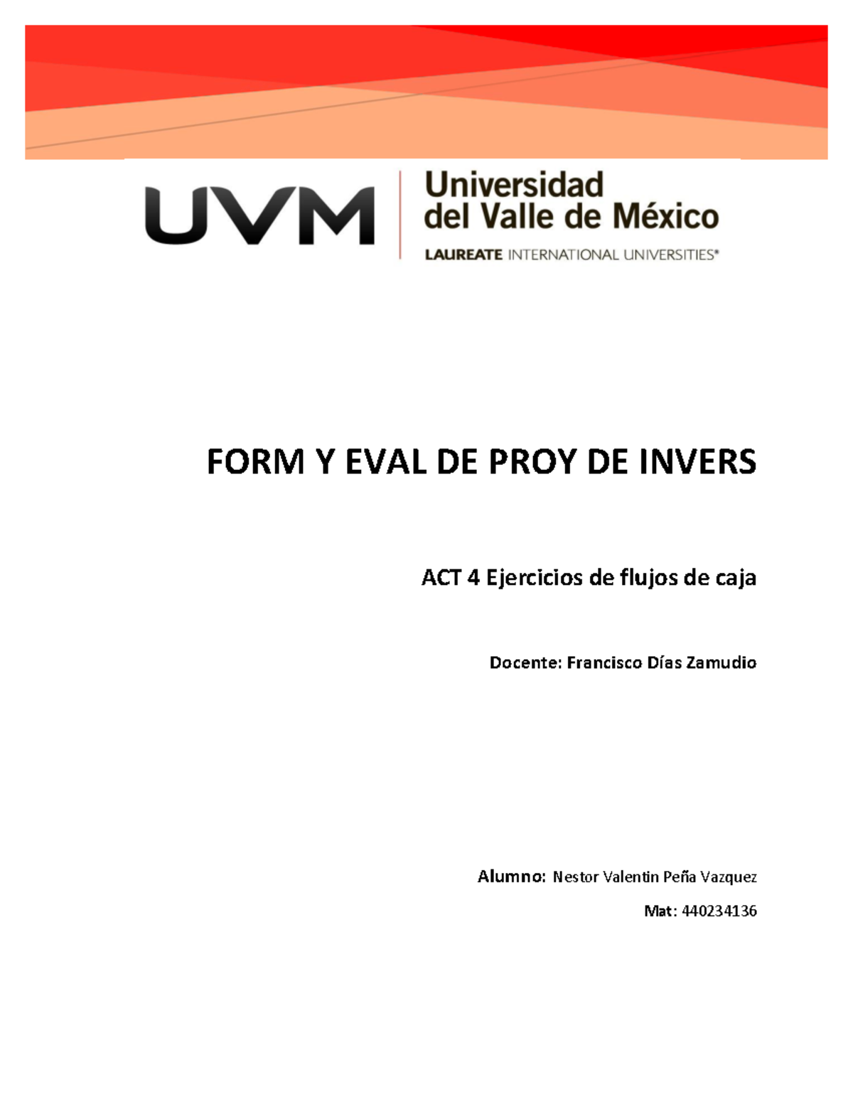 A4 NVPV - ejercicios - FORM Y EVAL DE PROY DE INVERS ACT 4 Ejercicios de flujos de caja Docente ...