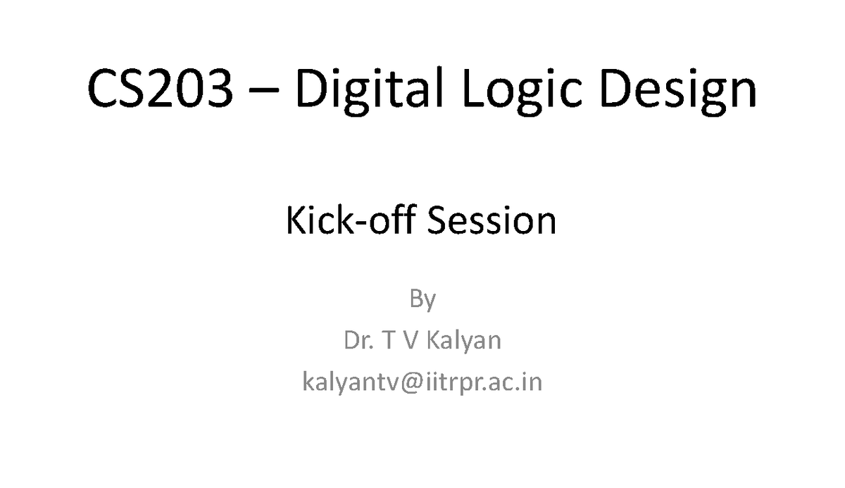 Lecture 1 2 - CS203 – Digital Logic Design By Dr. T V Kalyan kalyantv@iitrpr.ac Kick-off Session ...