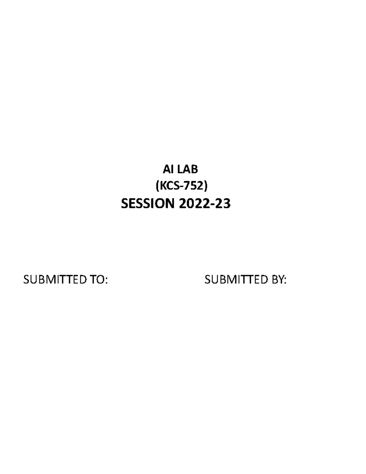 AI LAB FILE - njnlm - AI LAB (KCS-752) SESSION 2022- SUBMITTED TO: SUBMITTED BY: Index S ...