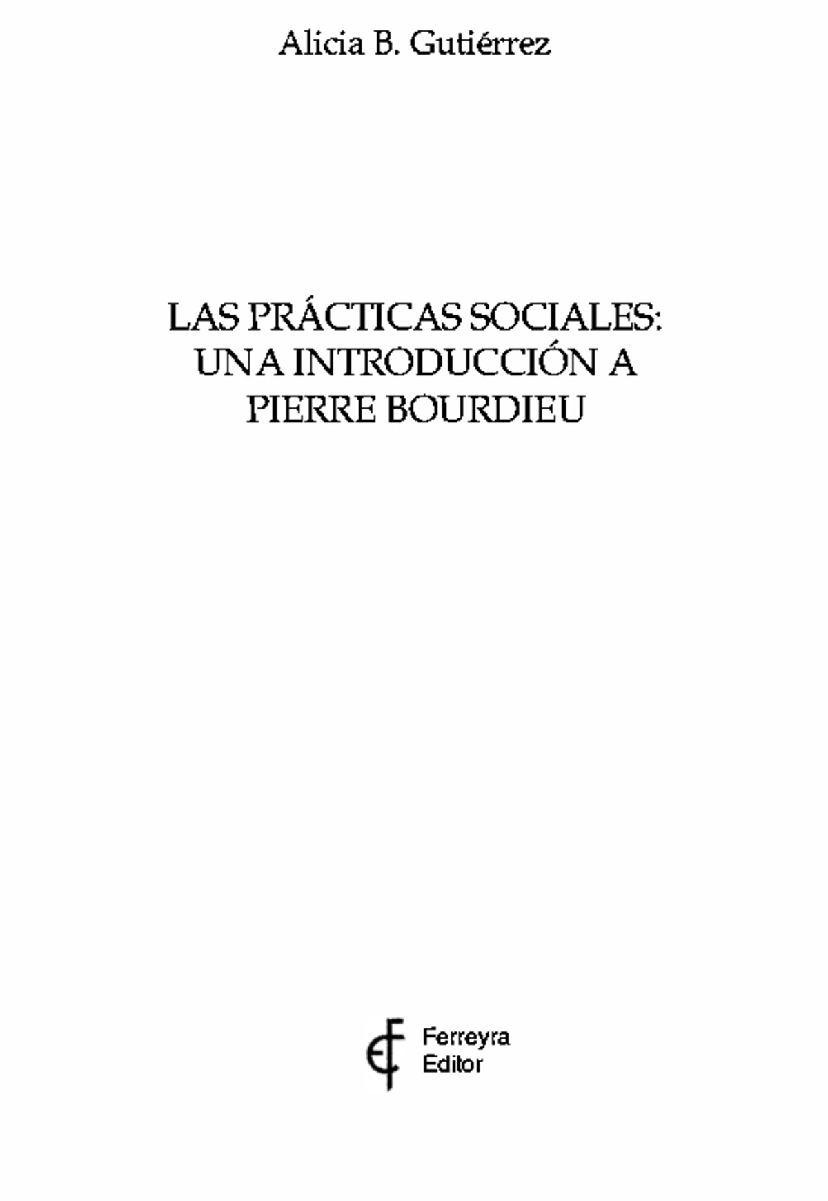 5 Gutierrez -Las practicas sociales una introduccion a Pierre Bourdieu ...