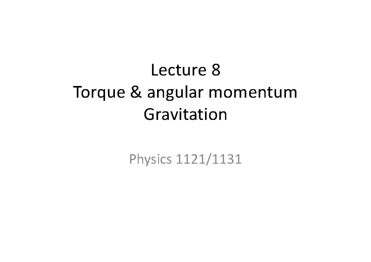 PHYS1121 - lec slides - Lecture 8 Torque & angular momentum Gravitation Physics 1121/ Recap ...