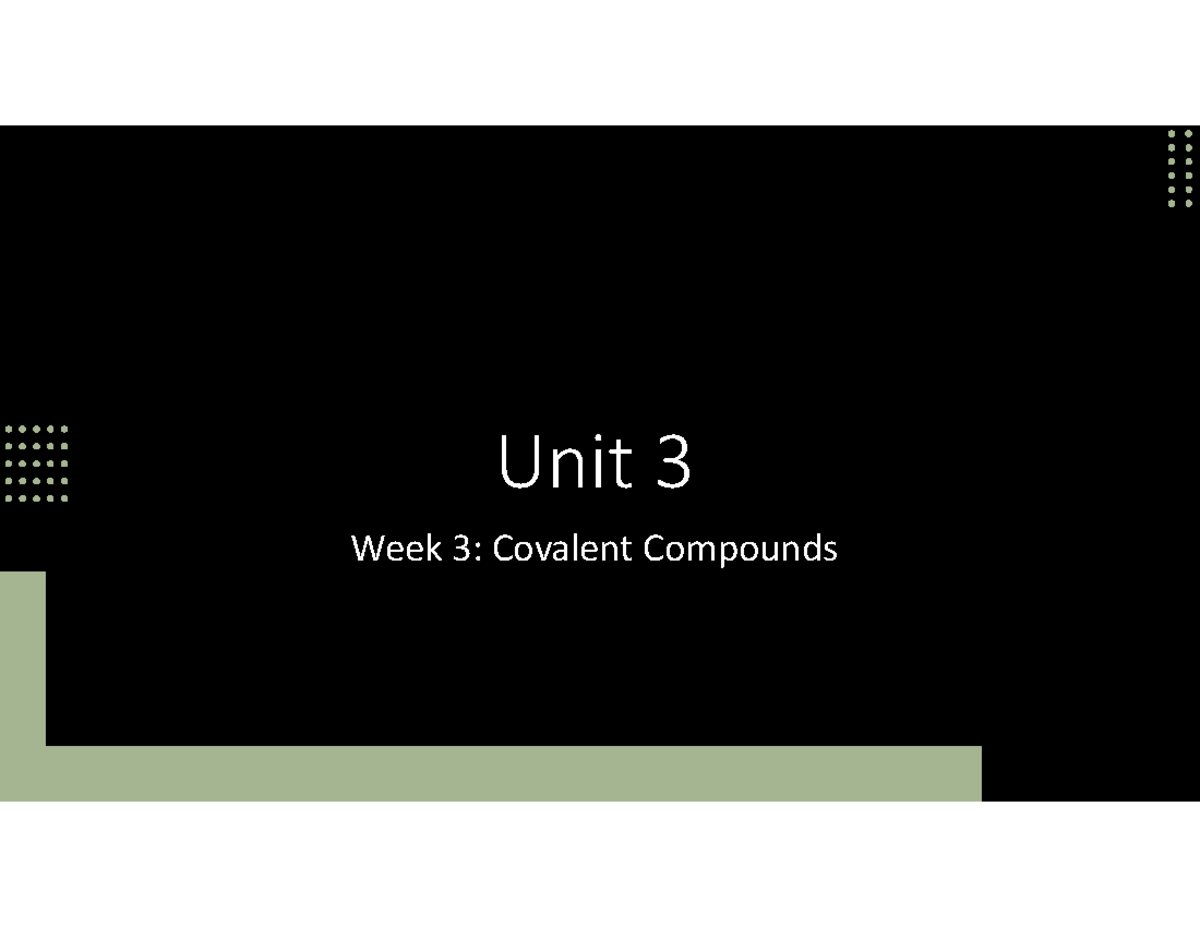 Week 3 notes - Unit 3 Week 3: Covalent Compounds Covalent Bonds Between ...