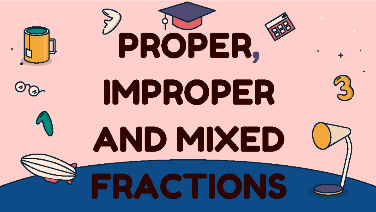 FRACTIONS-Types of Fractions - PROPER, IMPROPER AND MIXED FRACTIONS ...