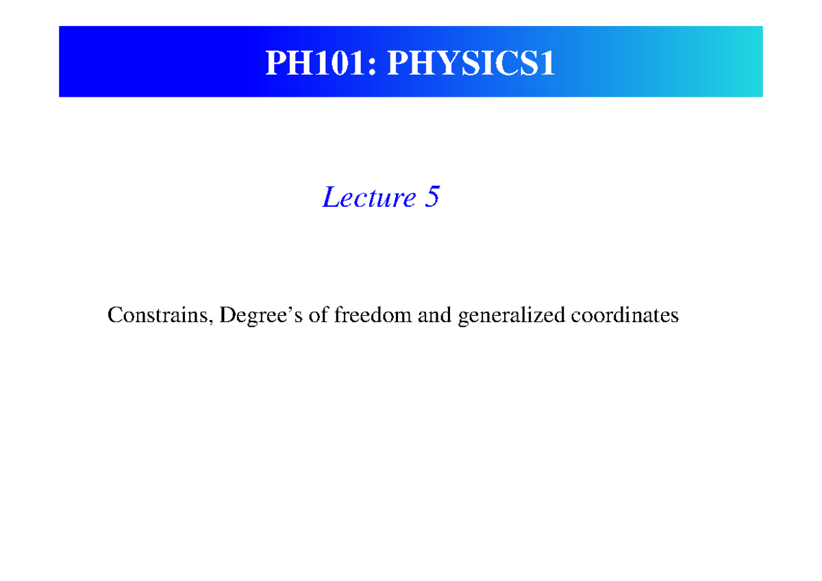 DOF, Generalised coordinate - PH101: PHYSICS Lecture 5 Constrains, Degree’s of freedom and - Studocu