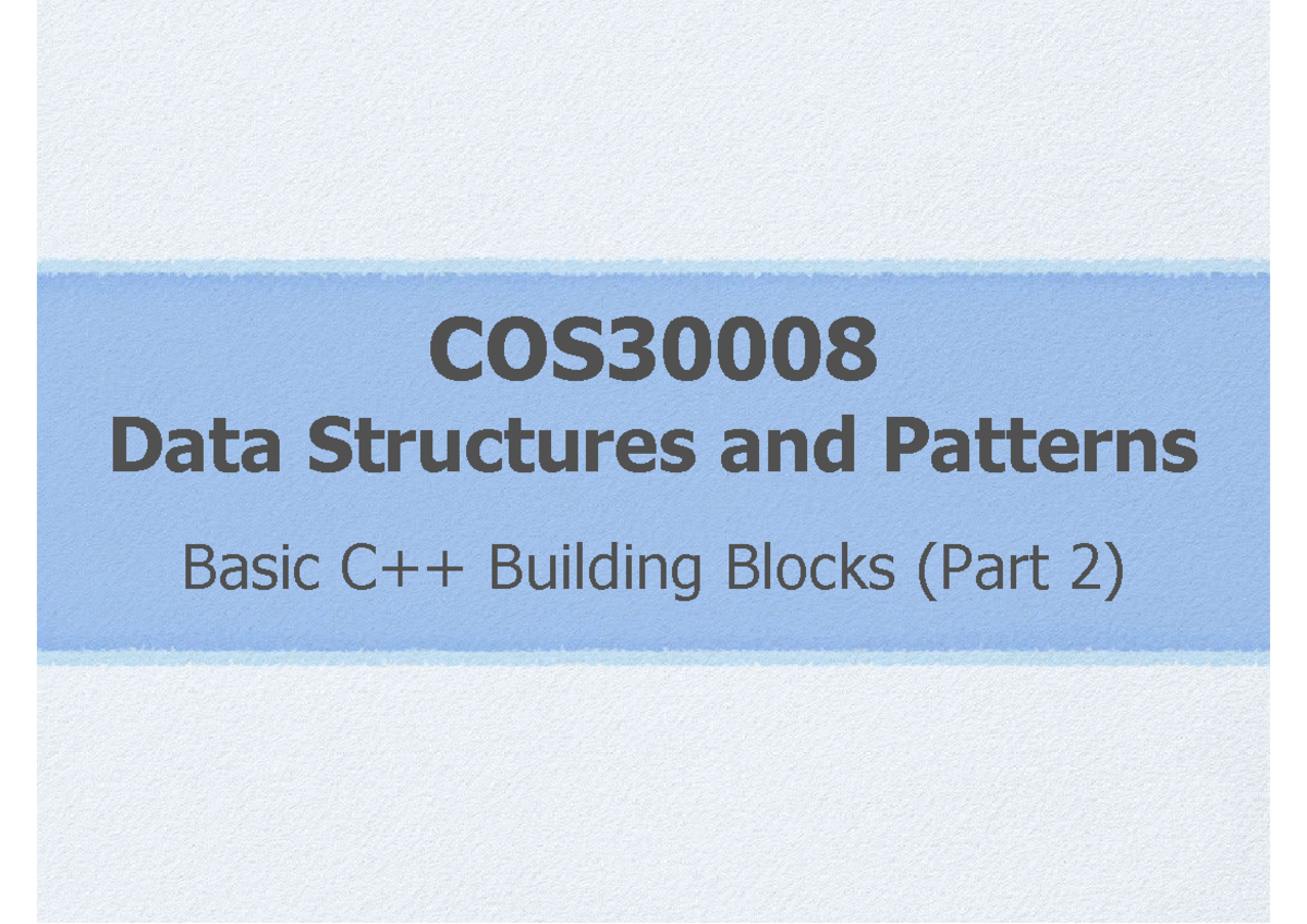 Topic 2 (Basic C++ Building Blocks - Part 2) - COS Data Structures and Patterns Basic C++ ...
