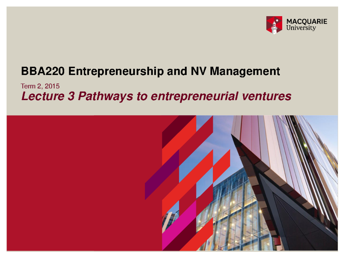 Lecture slides, lecture 3 - Term 2, 2015 Lecture 3 Pathways to entrepreneurial ventures BBA220 ...