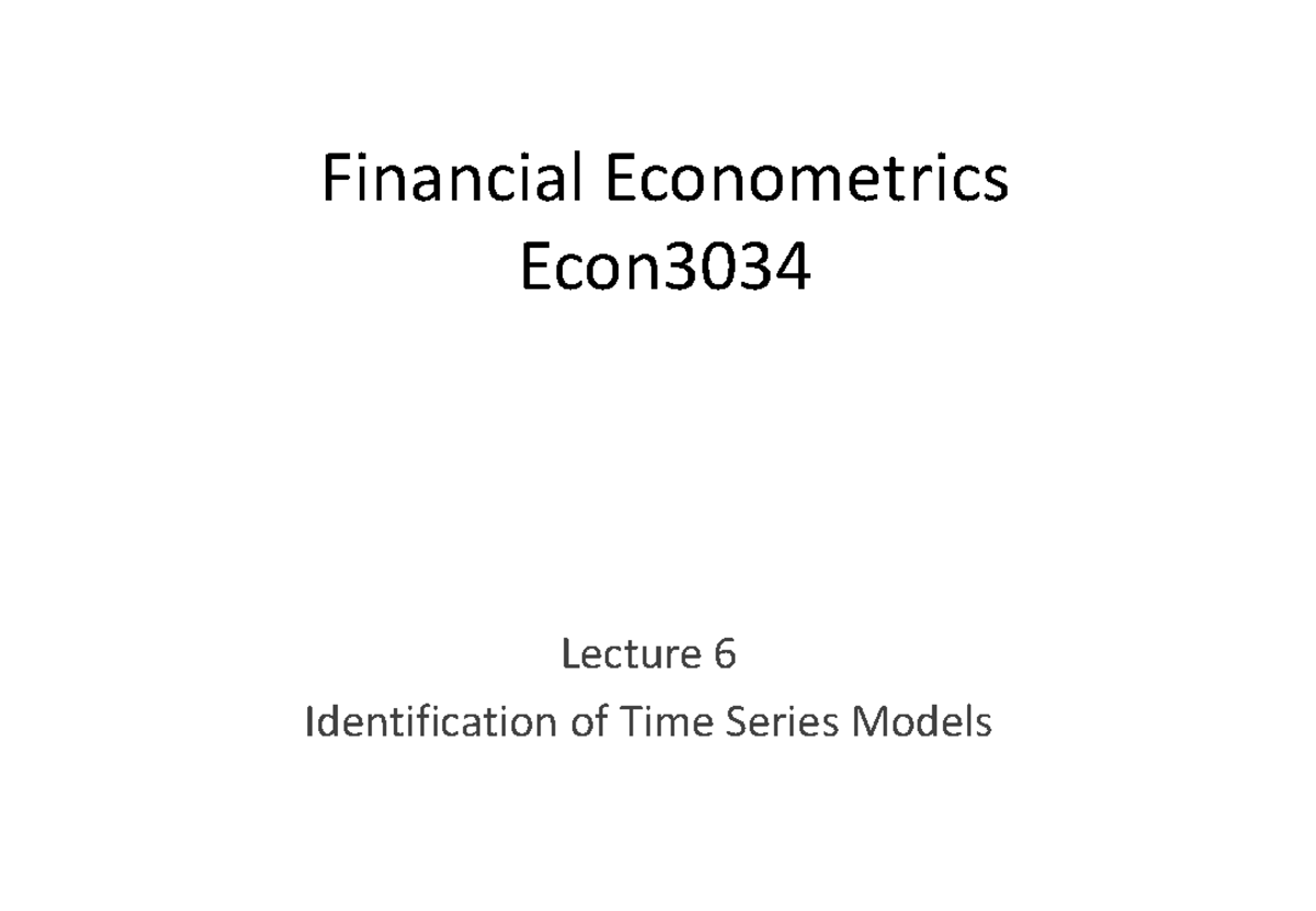 Econ3034 Lecture Week06 - Financial Econometrics Econ Lecture 6 Identification of Time Series ...