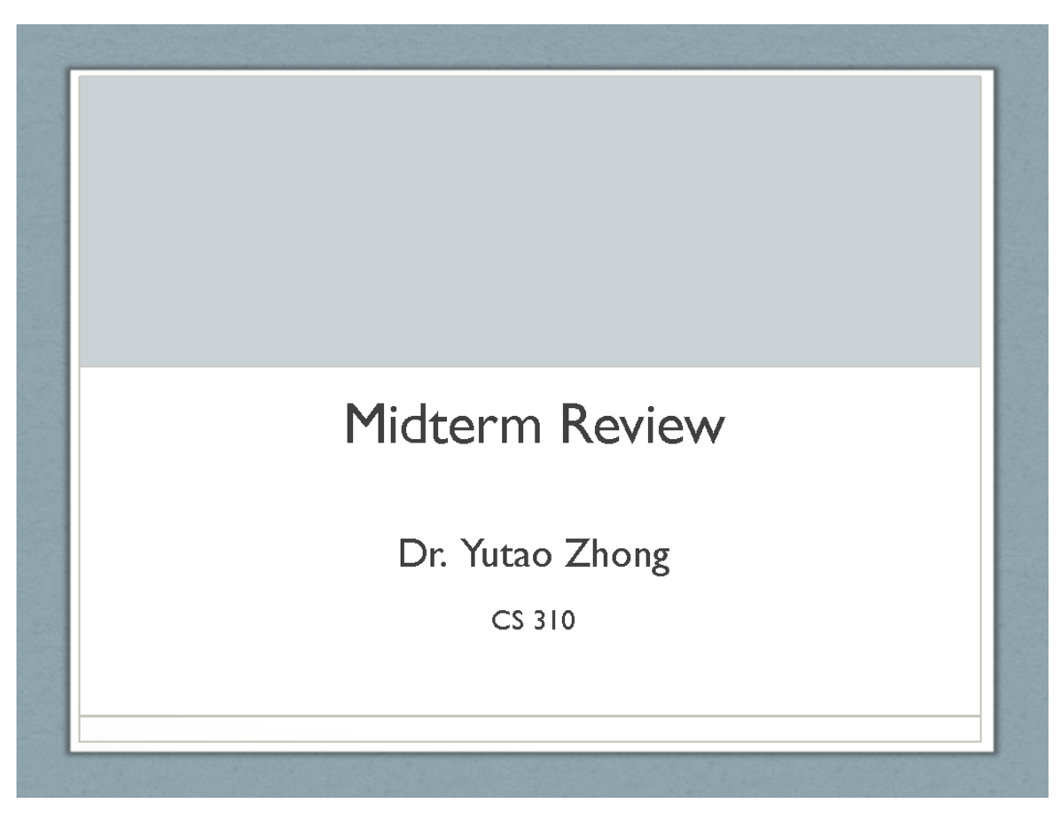 310 midterm review - Midterm Review Dr. Yutao Zhong CS 310 Midterm • Reference sheet • 8" x ...