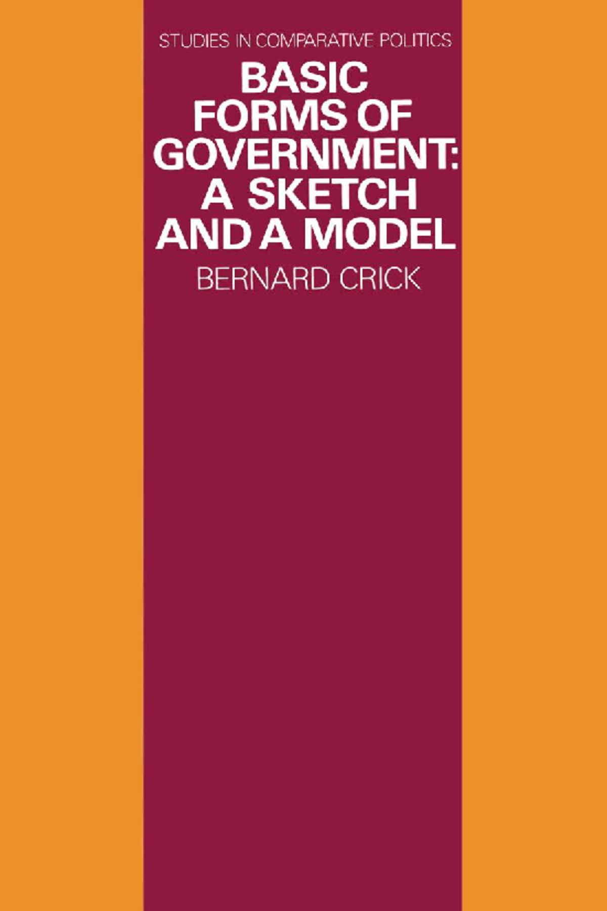 Basic Forms of Government A Sketch and a Model by Bernard Crick (auth ...