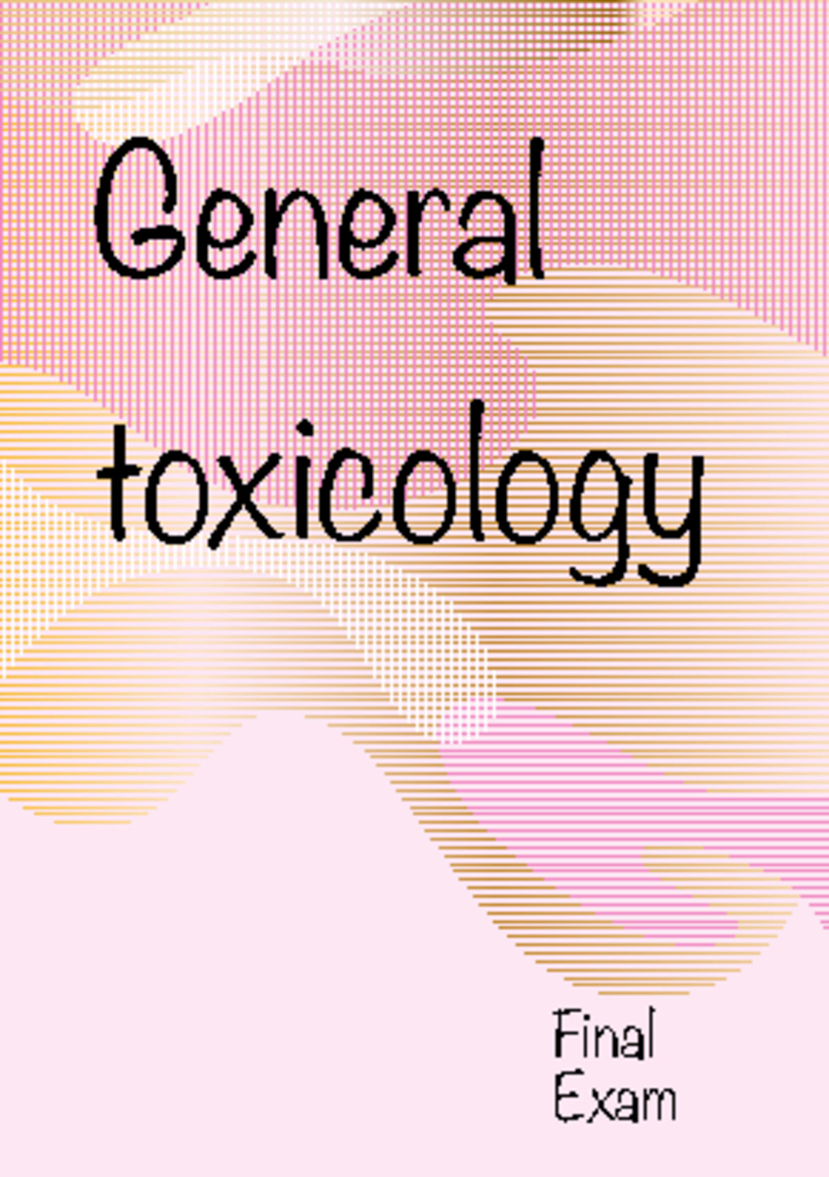 Final Exam- Gen Tox - Key ideas from the lecture. - General toxicology ...