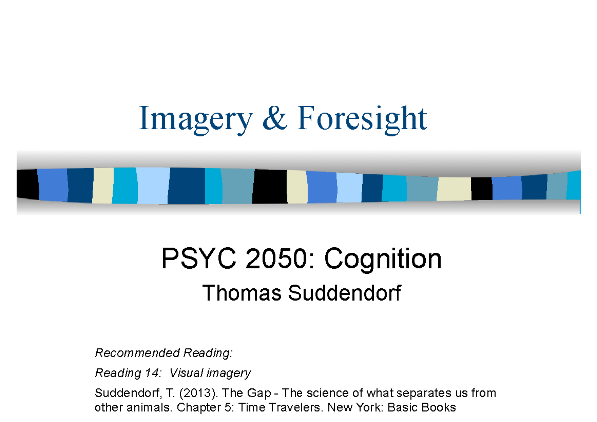 Imagery foresight - Lecture 10 slides of PSYC2050 - Imagery & Foresight PSYC 2050: Cognition ...