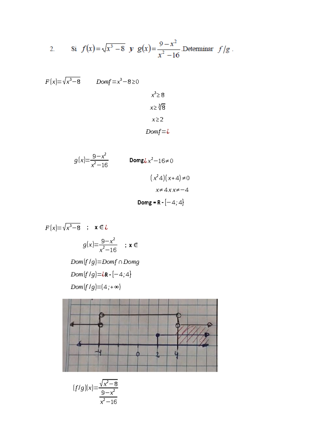 Ejercicios 2 y 6 - F ( x )= √ x 3 − 8 Domf =x 3 − 8 ≥ 0 x 3 ≥ 8 x ≥ 3 √ 8 x ≥ 2 Domf =¿ g ( x ...